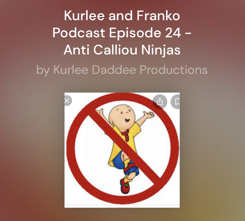Kurlee and Franko Podcast Episode 24 – Anti-Calliou Ninjas | KurleeDaddee.com